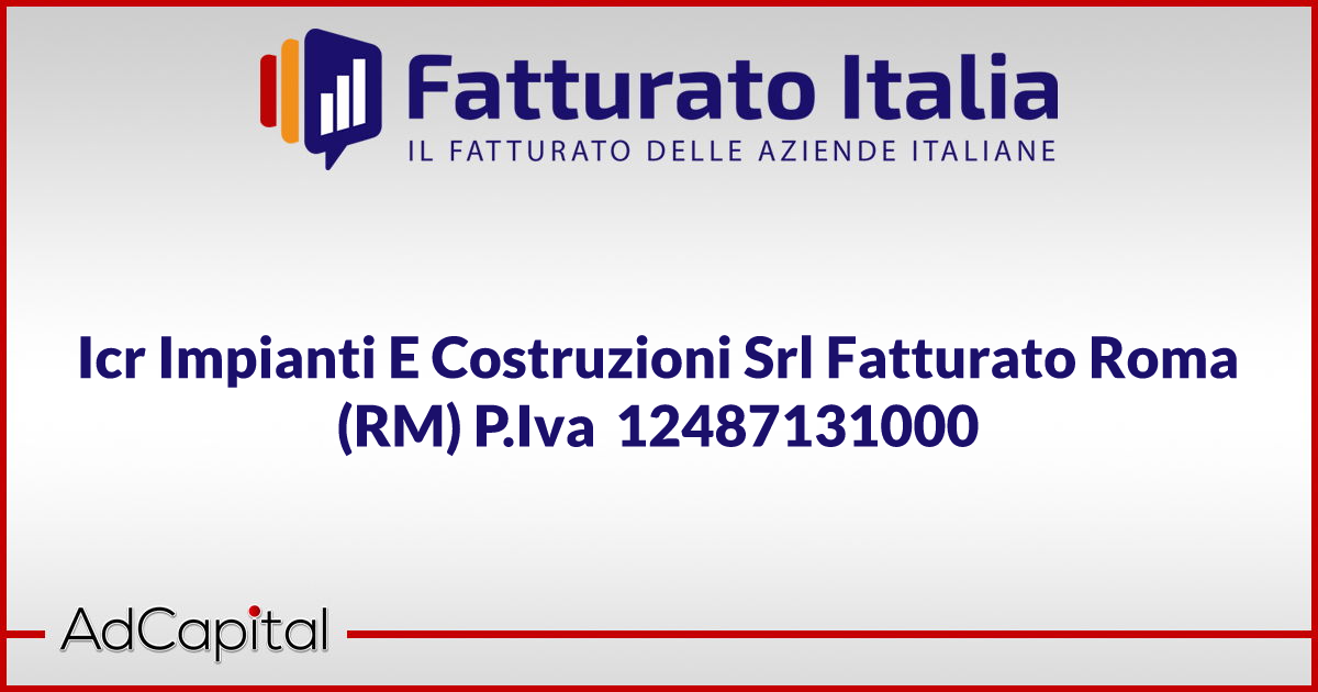 Icr Impianti E Costruzioni Srl Fatturato Roma (RM) P.Iva 12487131000